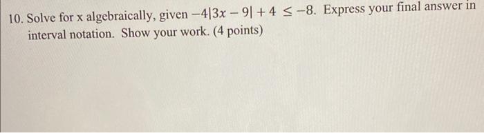 Solved 10. Solve for x algebraically, given −4∣3x−9∣+4≤−8. | Chegg.com