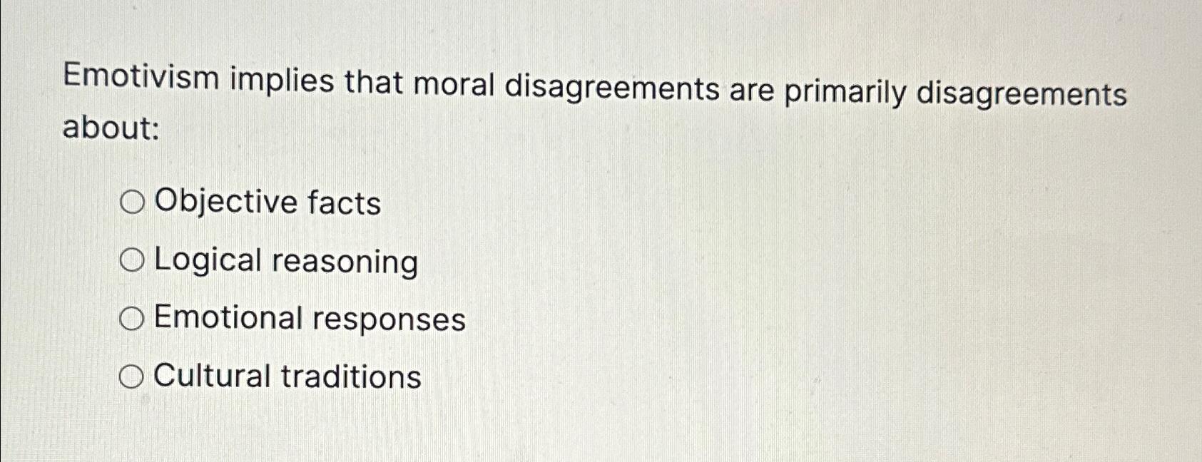 Solved Emotivism implies that moral disagreements are | Chegg.com