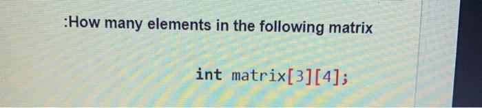 Solved How many elements in the following matrix int matrix | Chegg.com