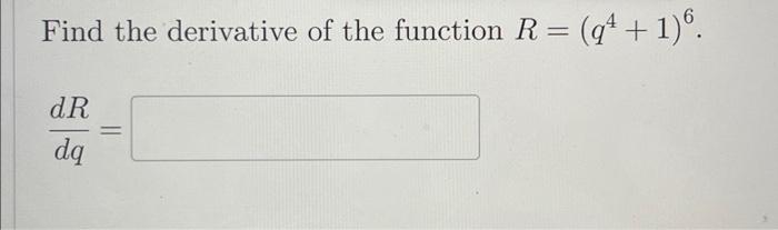 Solved Find the derivative of the function R = (q + 1)6. dR | Chegg.com