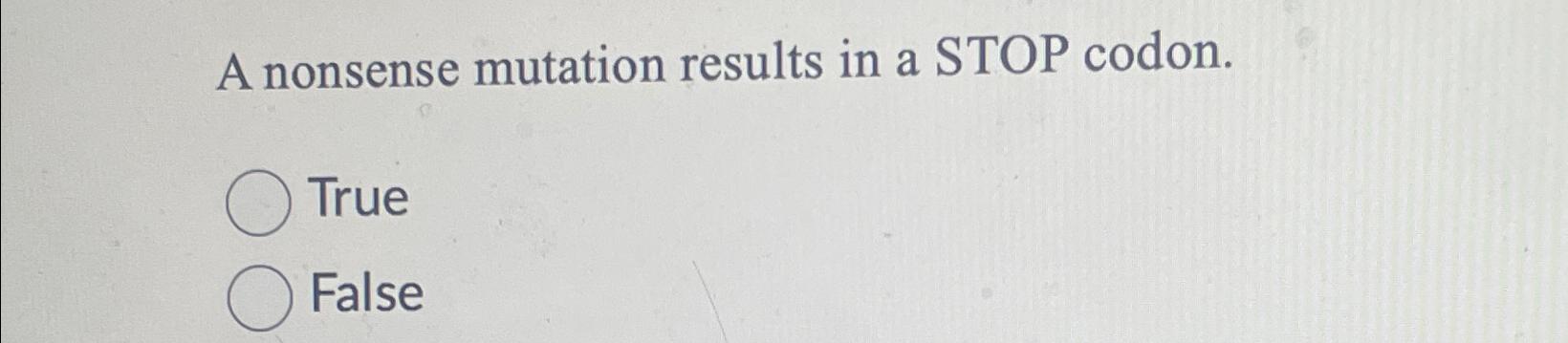 Solved A nonsense mutation results in a STOP codon.TrueFalse | Chegg.com