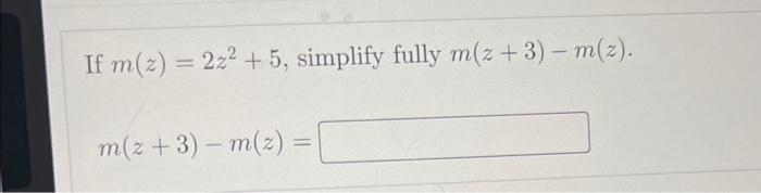 Solved If m(z)=2z2+5, simplify fully m(z+3)−m(z) | Chegg.com