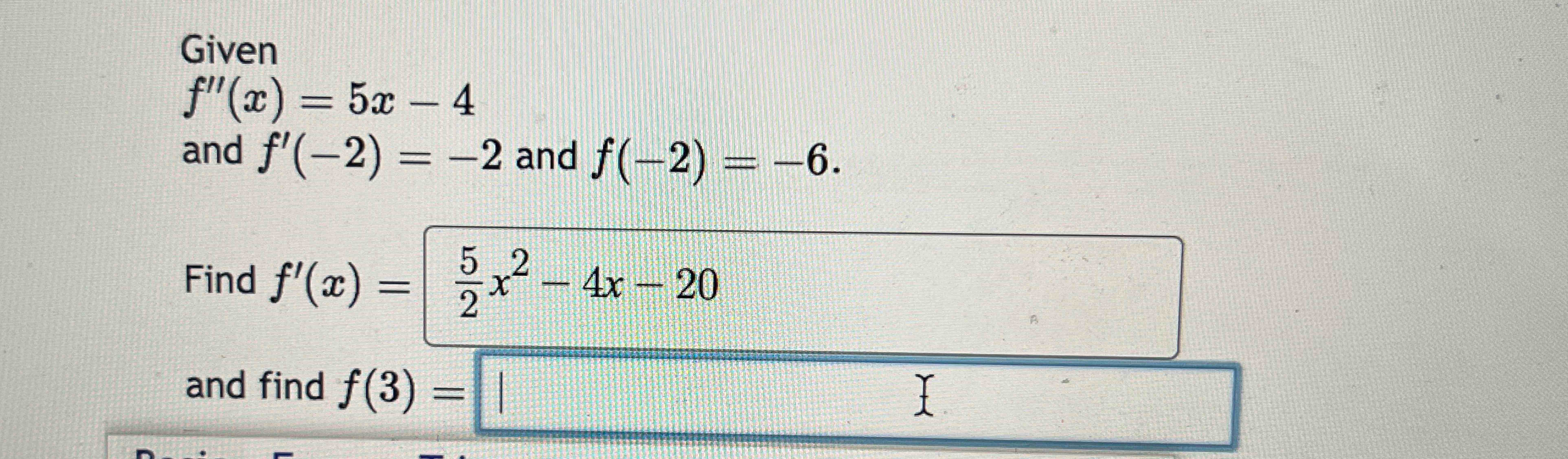Solved Givenf''(x)=5x-4 ﻿and f'(-2)=-2 ﻿and f(-2)=-6Find | Chegg.com