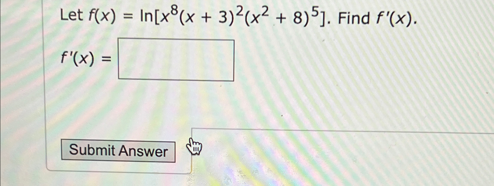 Solved Let f(x)=ln[x8(x+3)2(x2+8)5]. ﻿Find f'(x).f'(x)= | Chegg.com