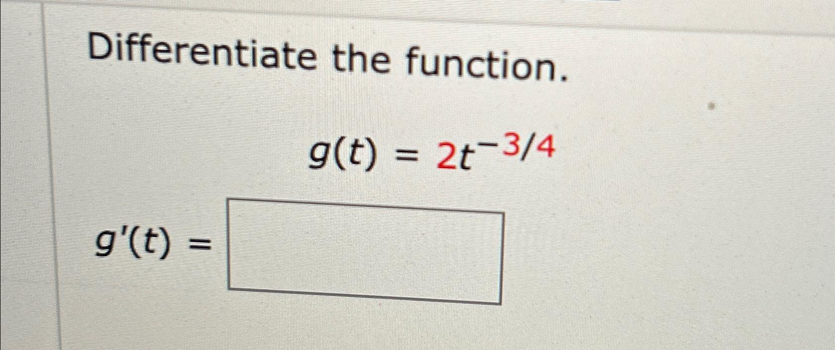Solved Differentiate the function.g(t)=2t-34g'(t)= | Chegg.com