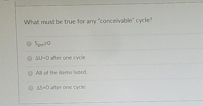 Solved What must be true for any "conceivable" cycle? Sgen 0 | Chegg.com
