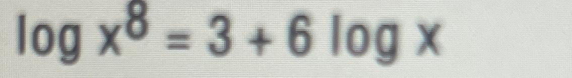 Solved logx8=3+6logx | Chegg.com