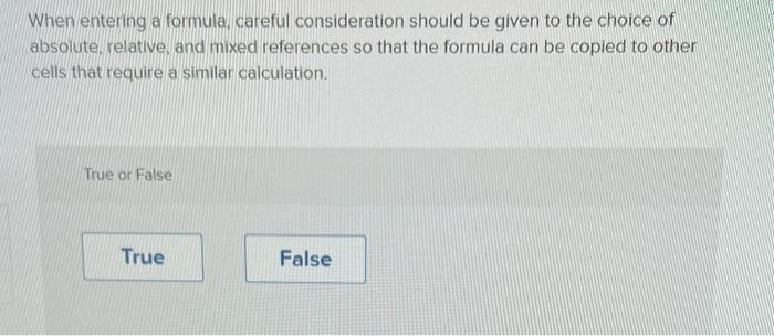 Solved When entering a formula, careful consideration should | Chegg.com