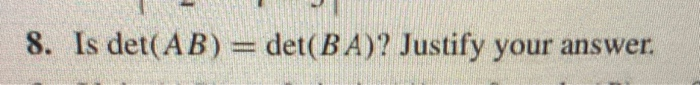 Solved 8. Is det(AB)= det(BA)? Justify your answer. | Chegg.com