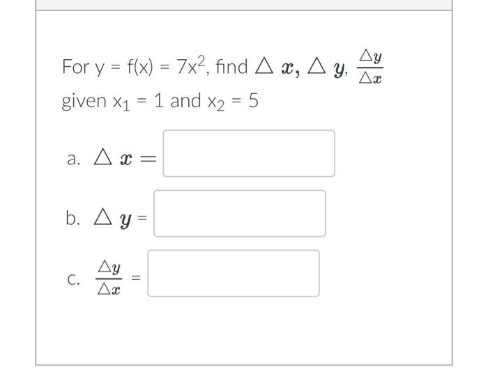 Solved For y=f(x)=7x2, find x, y, xΔy given x1=1 and x2=5 | Chegg.com