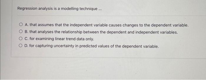 Solved Regression analysis is a modelling technique ... A. | Chegg.com