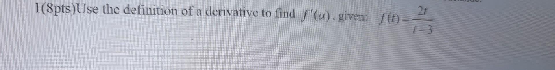 Solved 1 (8pts) Use the definition of a derivative to find | Chegg.com Solved 1 (8pts) Use the definition of a derivative to find | Chegg.com