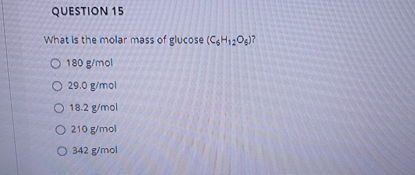 Solved QUESTION 15 What is the molar mass of glucose | Chegg.com