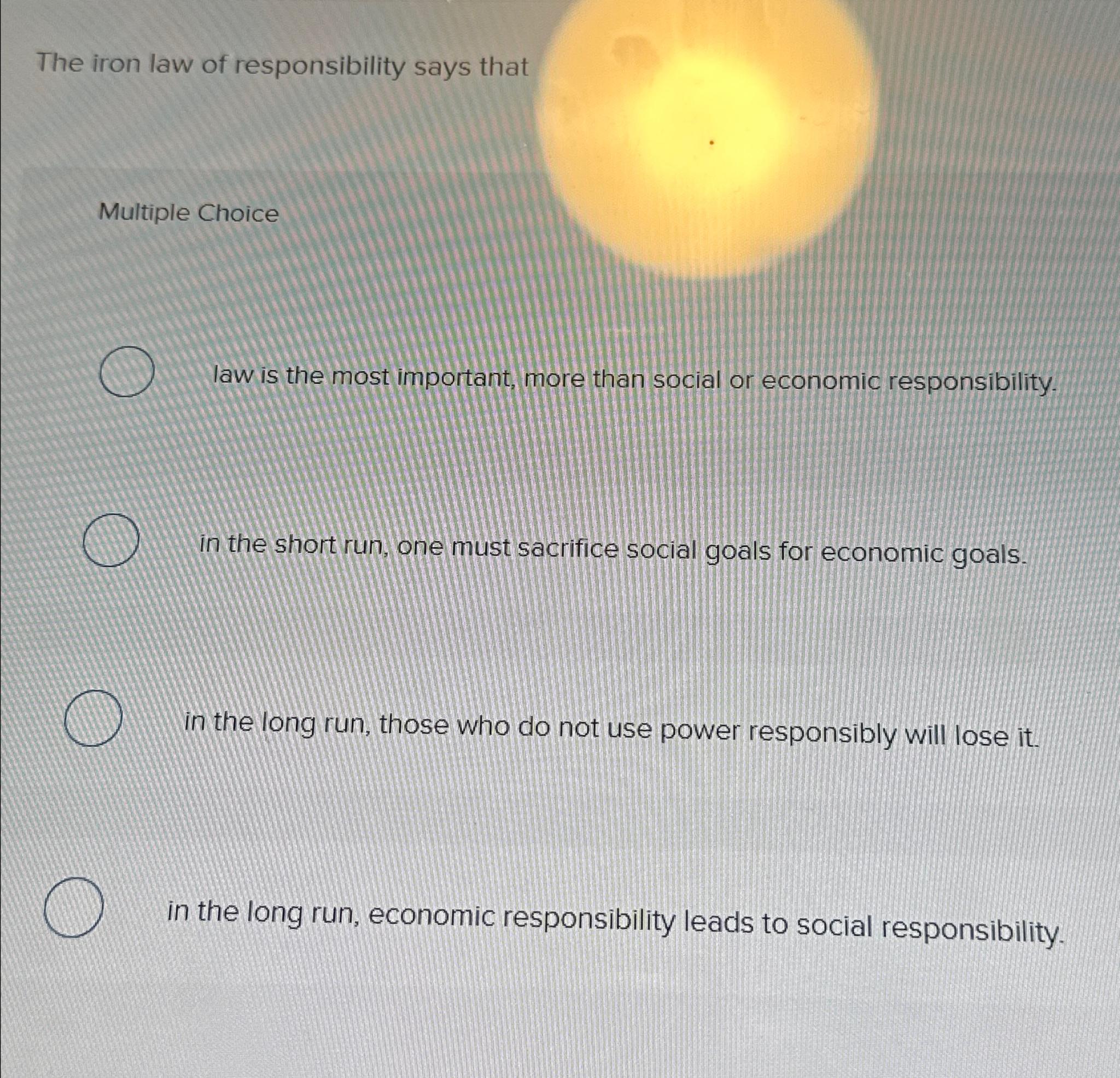 Solved The iron law of responsibility says thatMultiple | Chegg.com