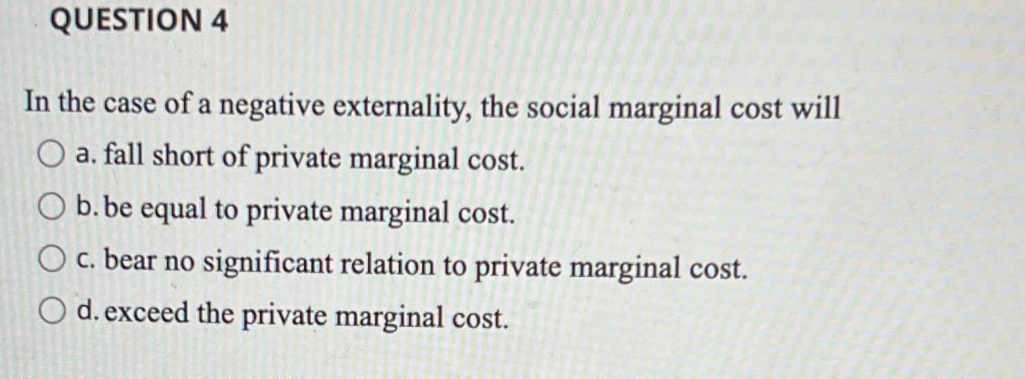 Solved QUESTION 4In the case of a negative externality, the | Chegg.com