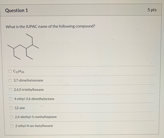 Solved 5 pts Question 1 What is the IUPAC name of the | Chegg.com