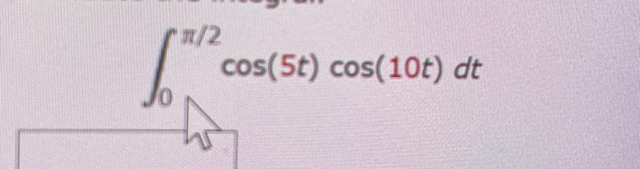 Solved ∫0π2cos(5t)cos(10t)dt | Chegg.com