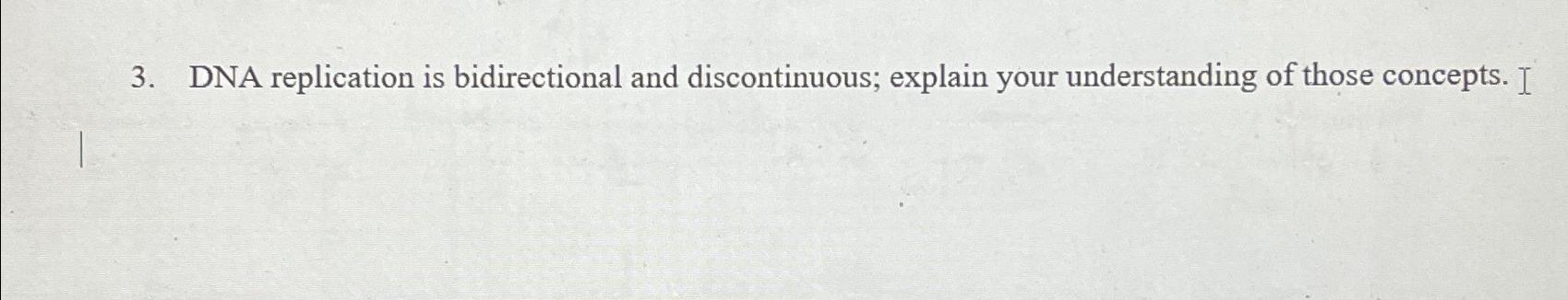 Solved DNA replication is bidirectional and discontinuous; | Chegg.com