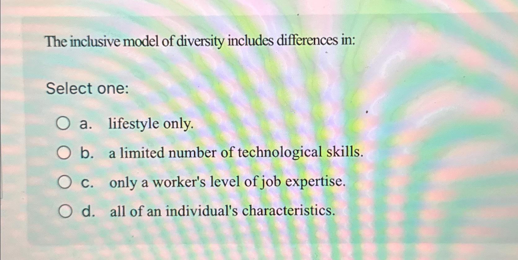 Solved The inclusive model of diversity includes differences | Chegg.com