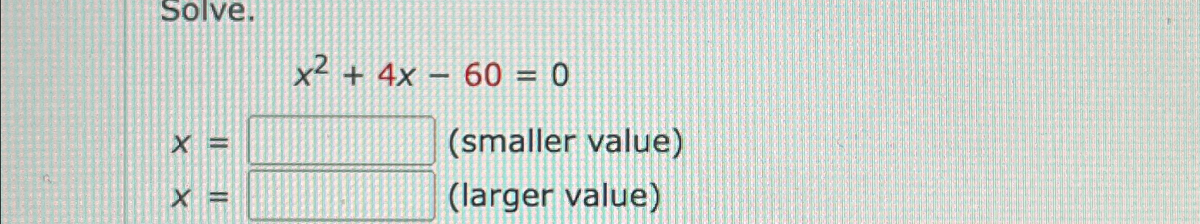 Solved Solve.x=,x2+4x-60=0 ﻿(smaller ﻿value) ﻿ ﻿(larger | Chegg.com