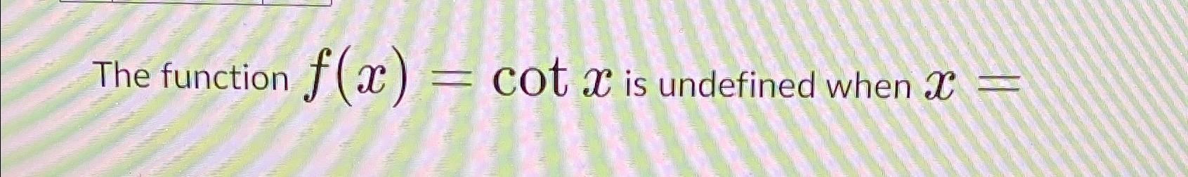 Solved The function f(x)=cotx ﻿is undefined when x= | Chegg.com