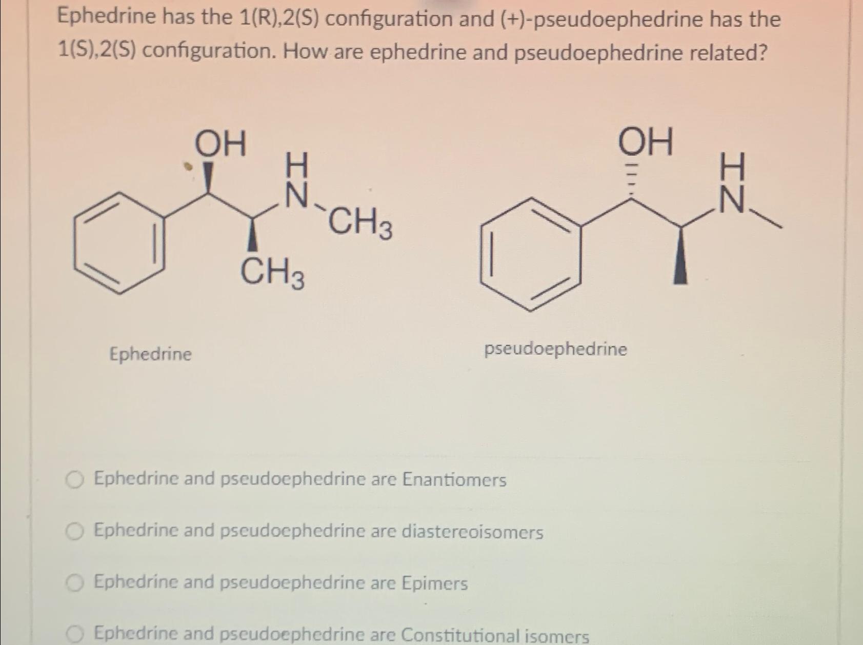 Solved Ephedrine has the 1(R),2(S) configuration and | Chegg.com