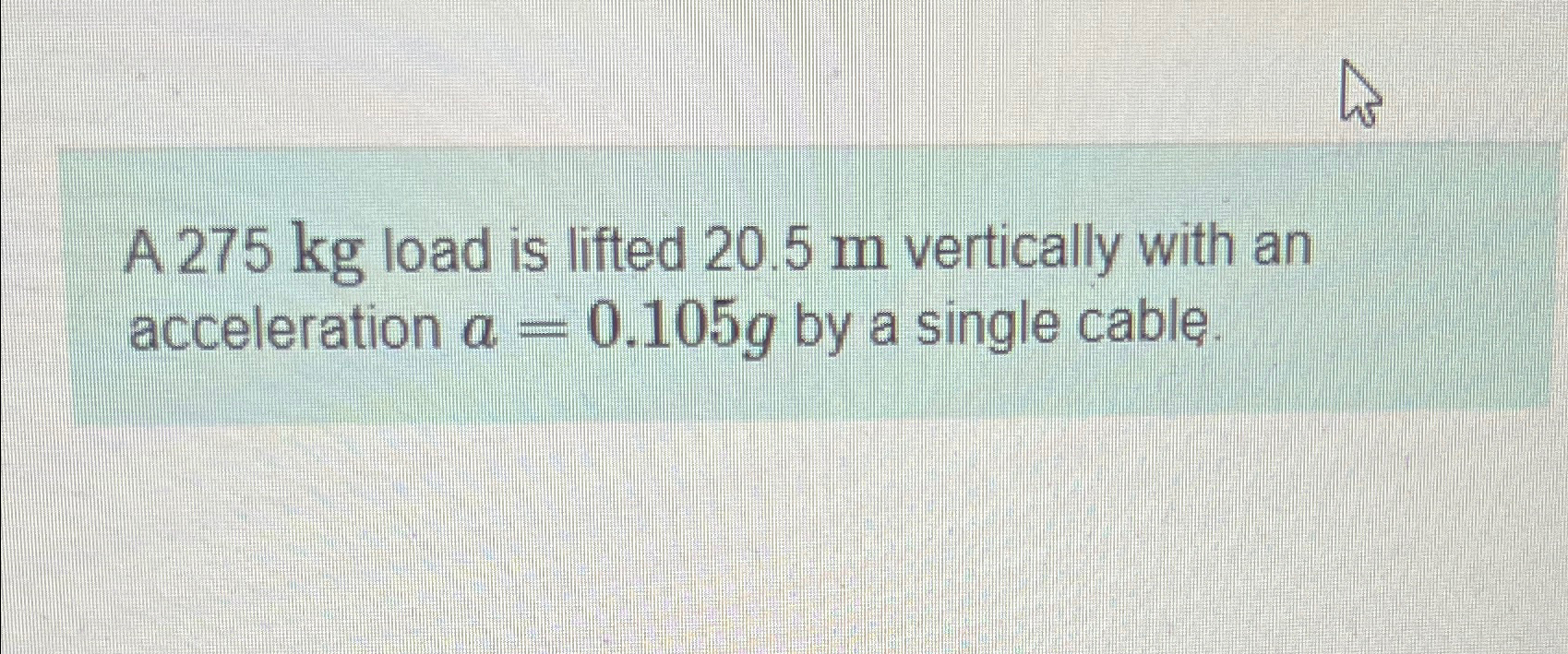 Solved A 275kg ﻿load is lifted 20.5m ﻿vertically with an | Chegg.com
