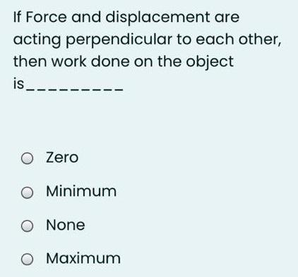 Solved If Force and displacement are acting perpendicular to | Chegg.com