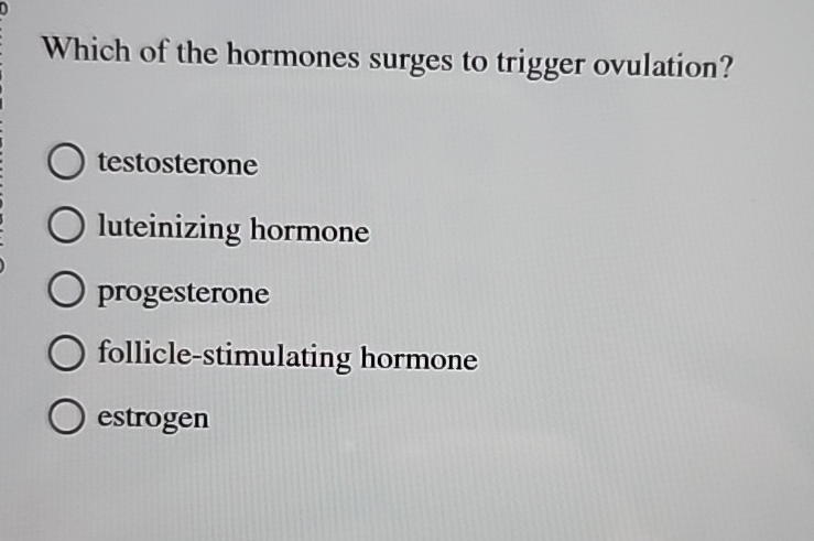 Solved Which of the hormones surges to trigger ovulation? | Chegg.com