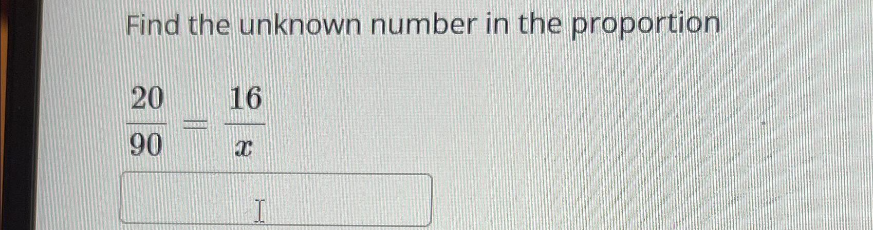 Solved Find the unknown number in the proportion2090=16x | Chegg.com