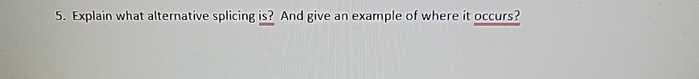 Solved Explain what alternative splicing is? ﻿And give an | Chegg.com