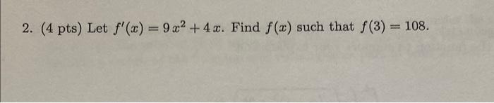 Solved 2. (4 pts) Let f′(x)=9x2+4x. Find f(x) such that | Chegg.com