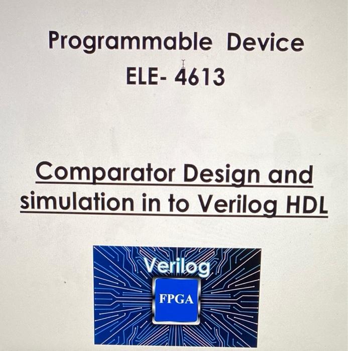 Solved Programmable Device ELE- 4613 Comparator Design and | Chegg.com