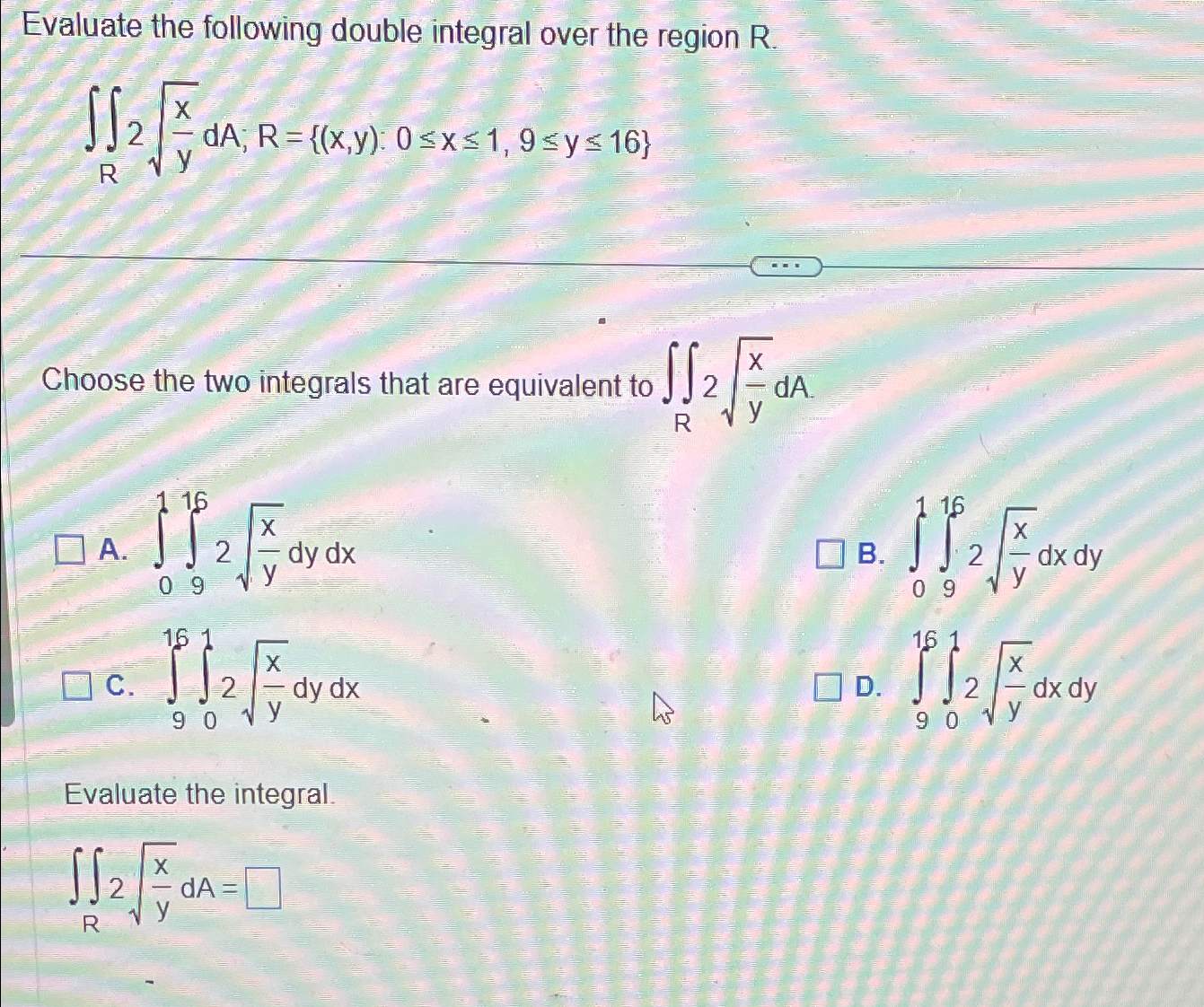 Solved Evaluate the following double integral over the | Chegg.com