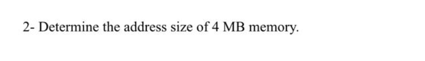 Solved 2- ﻿Determine the address size of 4 ﻿MB memory. | Chegg.com