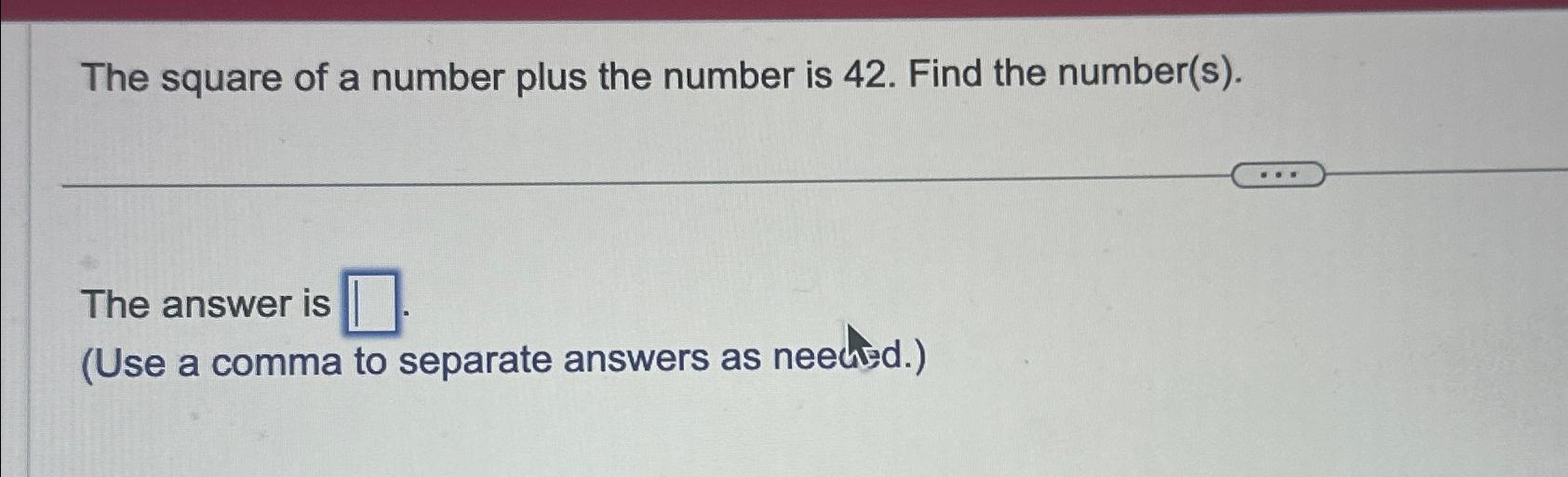 Solved The square of a number plus the number is 42 . ﻿Find | Chegg.com
