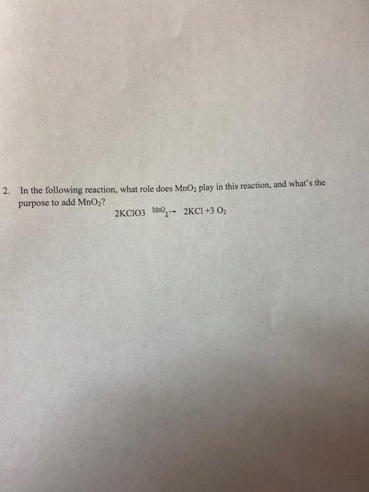 Solved 2. In the following reaction, what role does MnO2 | Chegg.com