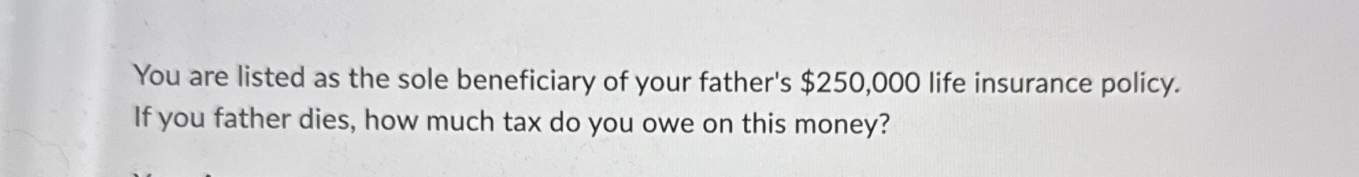 Solved You are listed as the sole beneficiary of your | Chegg.com