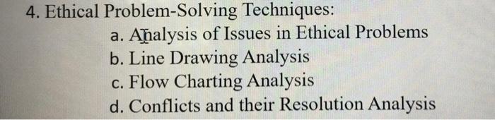 Solved 4. Ethical Problem-Solving Techniques: a. Analysis of | Chegg.com