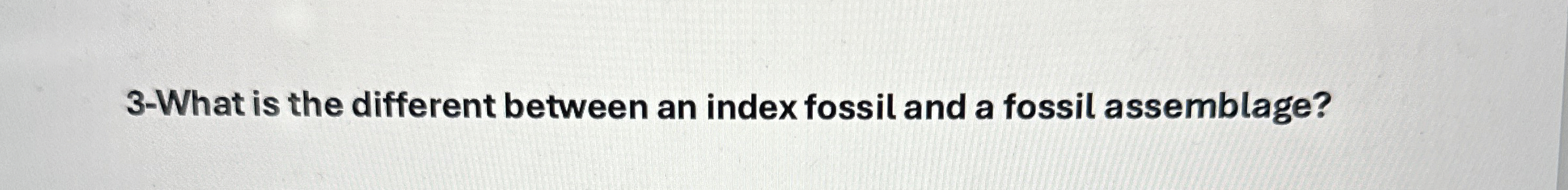 Solved 3-What is the different between an index fossil and a | Chegg.com