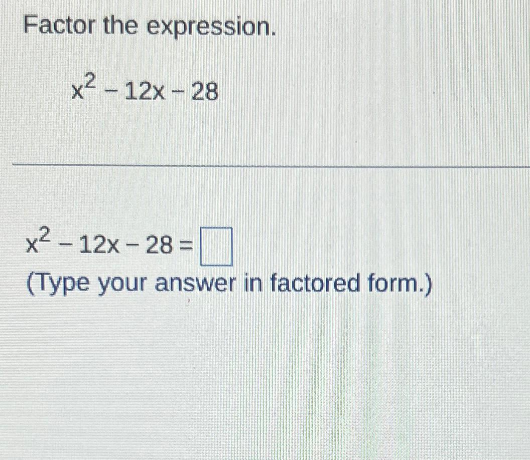 Solved Factor the expression.x2-12x-28x2-12x-28=(Type your | Chegg.com