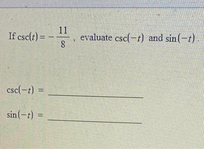 Solved If csc(t)=−811, evaluate csc(−t) and sin(−t) csc(−t)= | Chegg.com