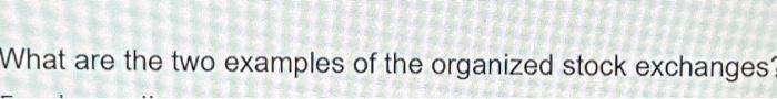 Solved What are the two examples of the organized stock | Chegg.com