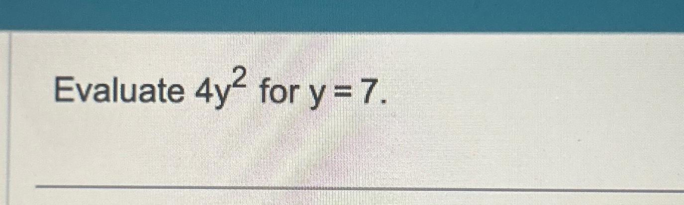 Solved Evaluate 4y2 ﻿for y=7 | Chegg.com