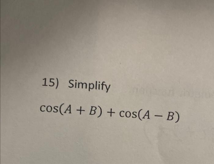 Solved 15) Simplify cos(A+B)+cos(A−B) | Chegg.com