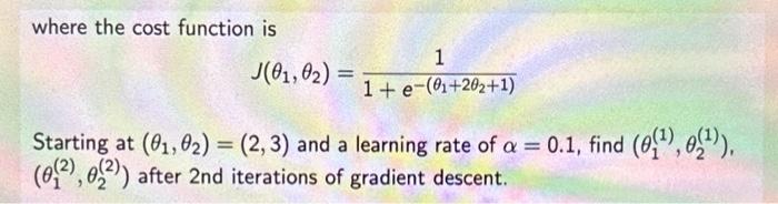 Solved where the cost function is J(θ1,θ2)=1+e−(θ1+2θ2+1)1 | Chegg.com