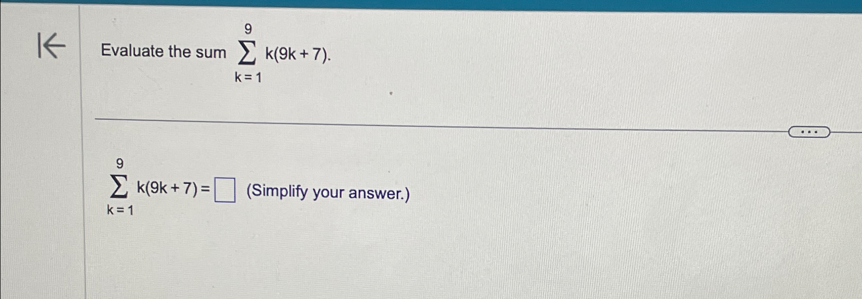 Solved Evaluate the sum ∑k=19k(9k+7)∑k=19k(9k+7)=, (Simplify | Chegg.com