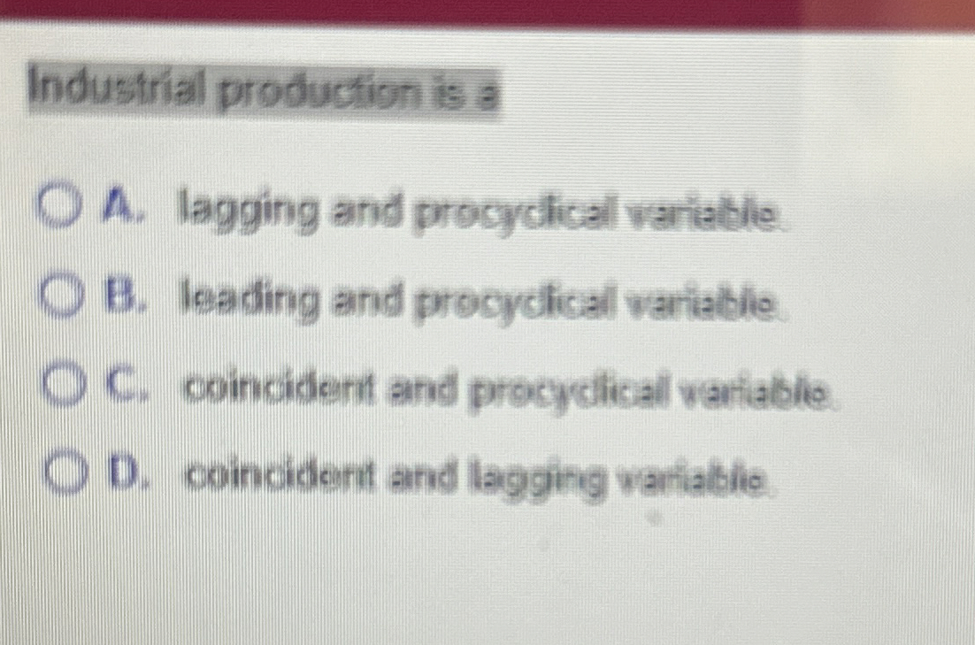 Solved Industrial production is aA. ﻿lagging and procyclical | Chegg.com