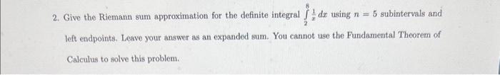 Solved 2. Give the Riemann sum approximation for the | Chegg.com