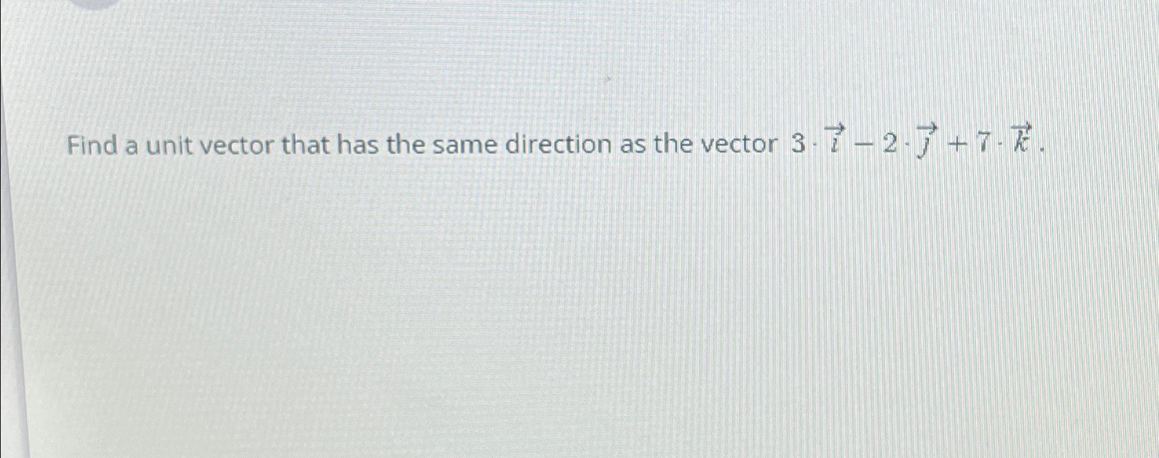 Solved Find a unit vector that has the same direction as the | Chegg.com